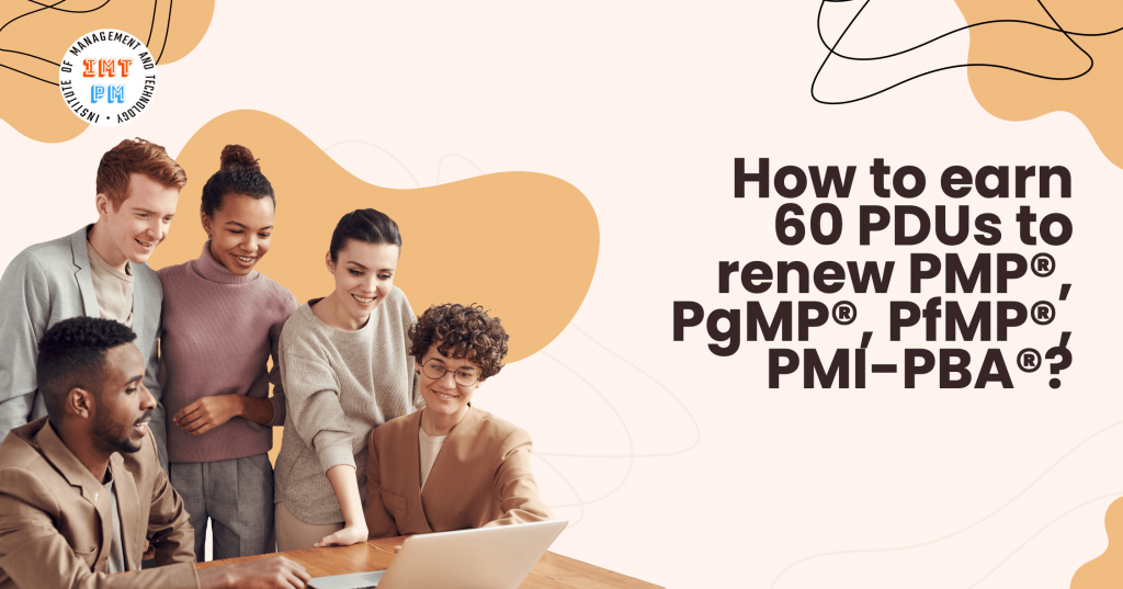 60 PDUs for PMP ®, 30 PDUs for PMI-ACP®, 15 PDUs for CAPM®