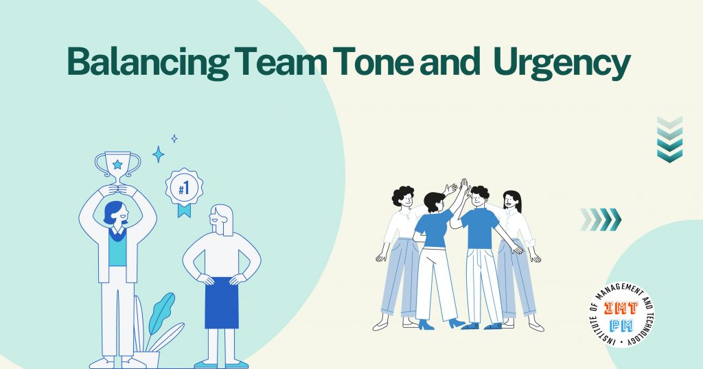 Balancing Team Tone and Sense of Urgency in Project Mgmt.